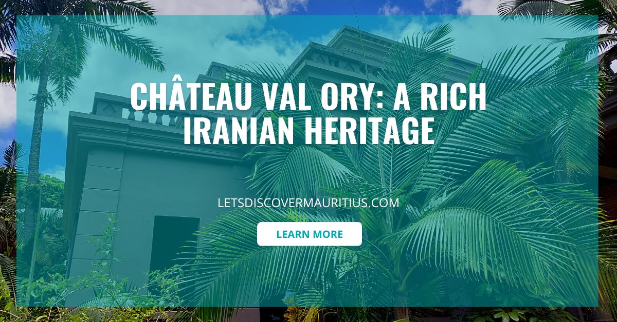 Château Val Ory: A Rich Iranian Heritage - Let's Discover Mauritius