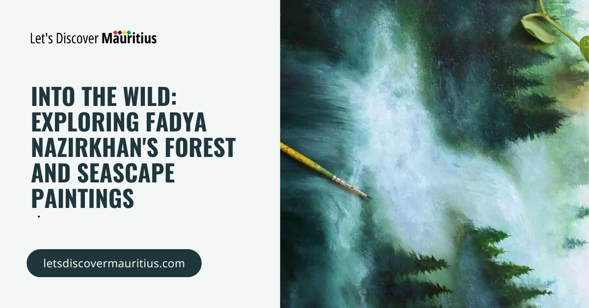 Into the Wild: Exploring Fadya Nazirkhan's Forest and Seascape Paintings - Let's Discover Mauritius